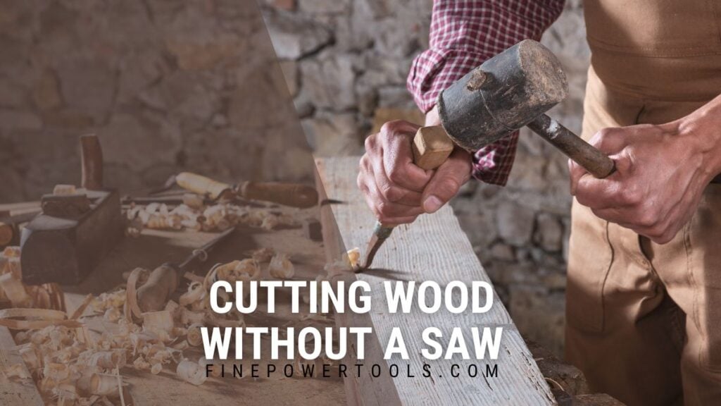 How to Cut Wood Without a Saw?